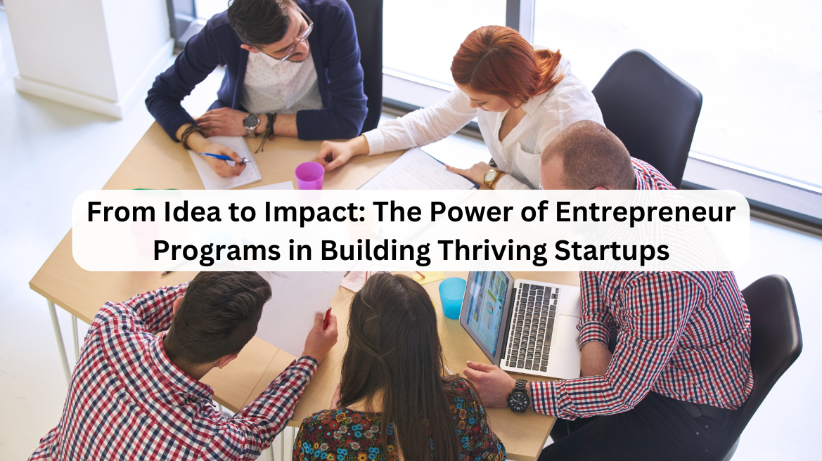 Idea to Impact: Startup Growth with Entrepreneur Programs | The ...